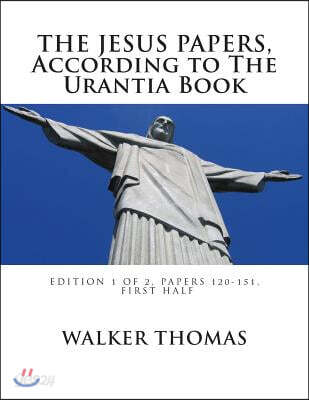 The Jesus Papers, According to the Urantia Book: Edition 1 of 2, Papers ...