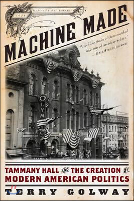 Machine Made: Tammany Hall and the Creation of Modern American Politics ...