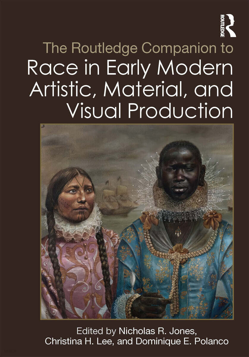 Routledge Companion to Race in Early Modern Artistic, Material, and ...