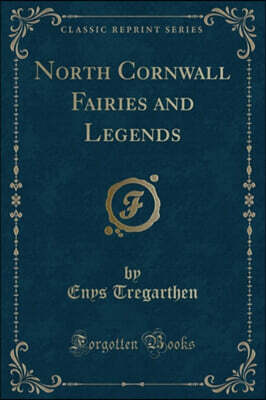 North Cornwall Fairies and Legends (Classic Reprint) - 예스24