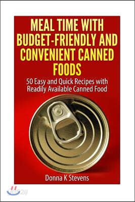 Meal Time with Budget-Friendly and Convenient Canned Foods: 50 Easy and ...