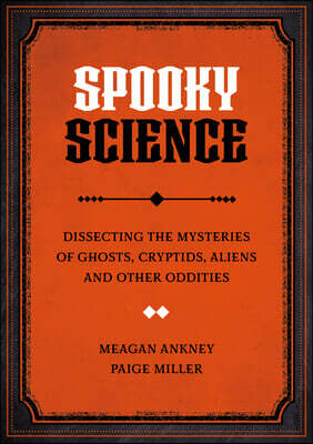 Spooky Science: Dissecting the Mysteries of Ghosts, Cryptids, Aliens, and Other Oddities - 예스24