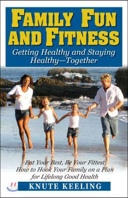 Family Fun and Fitness: Getting Healthy and Staying Healthy--Together ...