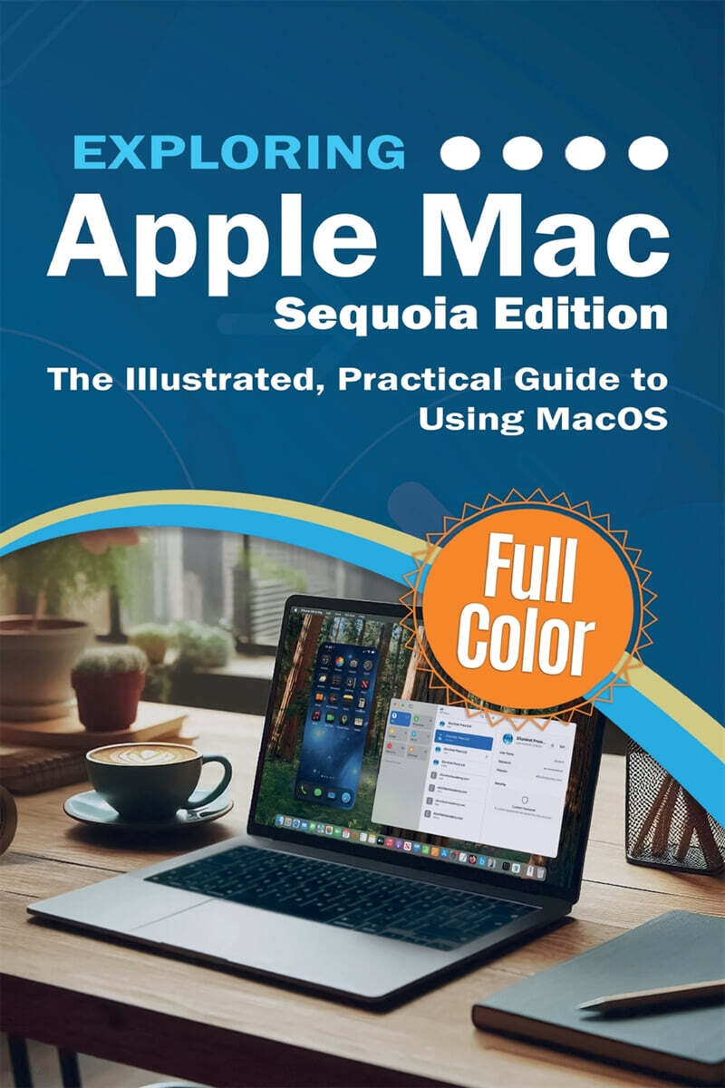 Exploring Apple Mac - Sequoia Edition: The Illustrated, Practical Guide ...