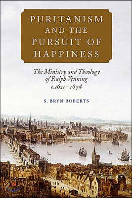 Puritanism and the Pursuit of Happiness: The Ministry and Theology of ...
