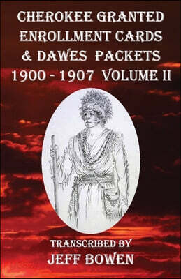 Cherokee Granted Enrollment Cards & Dawes Packets 1900 - 1907: Volume ...