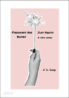 Fireworks Are Just Pretty Bombs: and Other Poems - 예스24