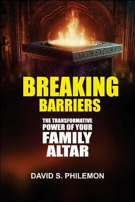 Breaking Barriers: The Transformative Power of Your Family Altar - 예스24