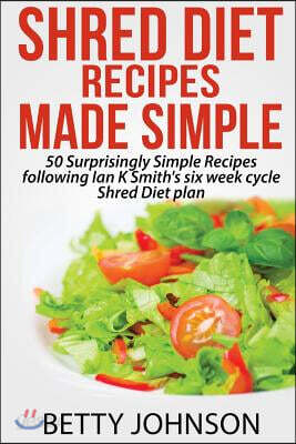 Shred Diet Recipes Made Simple: 50 Surprisingly Simple Recipes ...