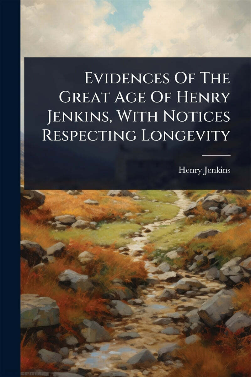 Evidences Of The Great Age Of Henry Jenkins, With Notices Respecting ...