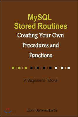 MySQL Stored Routines: Creating Your Own Procedure and Function: A Beginner's Tutorial - 예스24