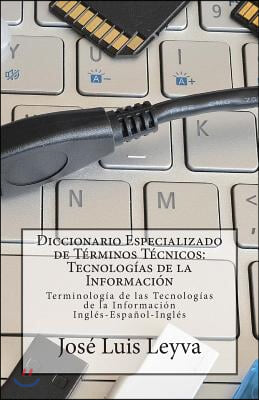 Diccionario Especializado de T?rminos T?cnicos: Tecnolog?as de la Informaci?n: Terminolog?a de ...