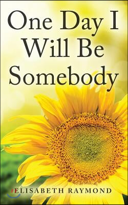 Someday I Will Be Somebody: How to Find Your Meaning of Life, Overcome ...