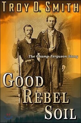 Good Rebel Soil: The Champ Ferguson Story - 예스24