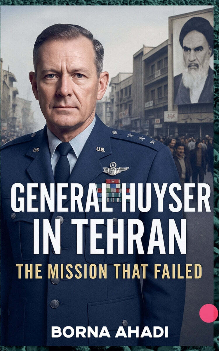 General Huyser in Tehran | Borna Ahadi | Borna Ahadi - 예스24