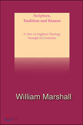 Scripture, Tradition and Reason: A Selective View of Anglican Theology ...