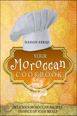 Your Moroccan Cookbook: Delicious Moroccan Recipes to Spice Up Your ...