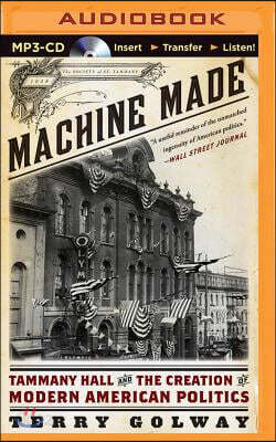 Machine Made: Tammany Hall and the Creation of Modern American Politics ...