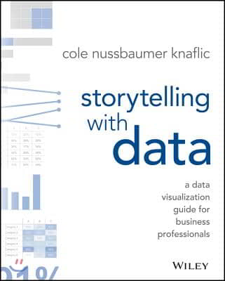 Storytelling with Data: A Data Visualization Guide for Business ...