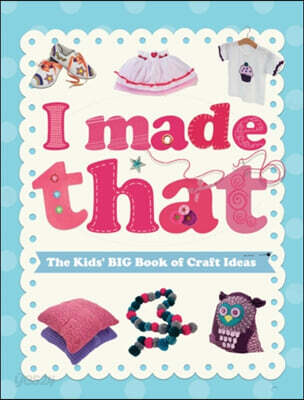 I Made That: The Kids' Big Book of Craft Ideas - 예스24