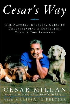 Cesar's Way : The Natural, Everyday Guide to Understanding and Correcting Common Dog Problems - 예스24