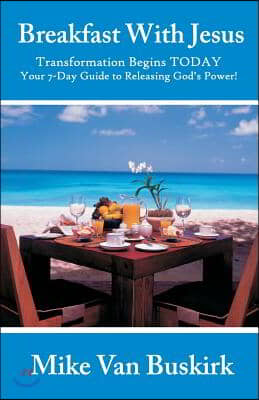 Breakfast With Jesus: Transformation Begins TODAY Your 7 Day Guide to ...