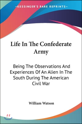 Life In The Confederate Army: Being The Observations And Experiences Of ...