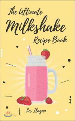 The Ultimate MILKSHAKE RECIPE BOOK | Ilagan | Createspace Independent ...