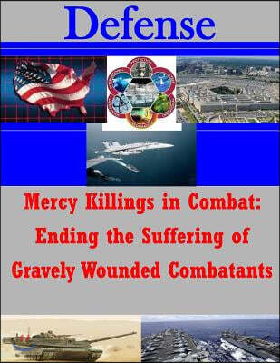 Mercy Killings in Combat: Ending the Suffering of Gravely Wounded ...