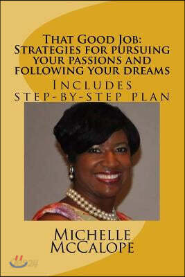 That Good Job: Strategies for pursuing your passions and following your ...