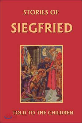 Stories of Siegfried Told to the Children (Yesterday's Classics) - 예스24