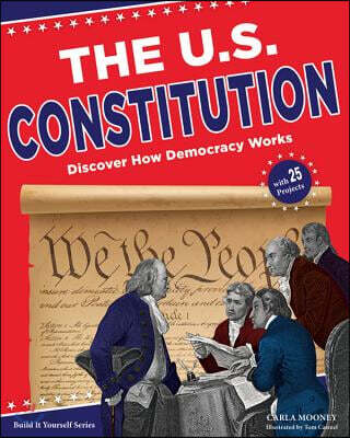 The U.S. Constitution: Discover How Democracy Works with 25 Projects - 예스24