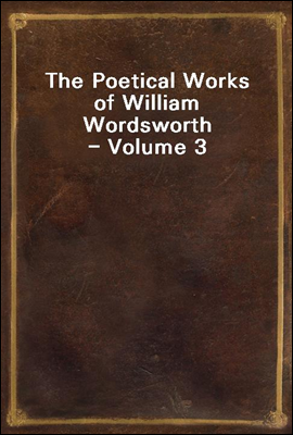 [전자책] The Poetical Works of William Wordsworth - Volume 3 - 예스24