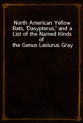 [전자책] North American Yellow Bats, 'Dasypterus,' and a List of the Named ...