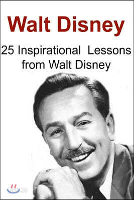 Walt Disney: 25 Inspirational Lessons from Walt Disney: Walt Disney ...