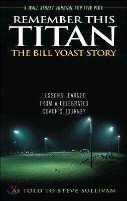 Remember This Titan: The Bill Yoast Story: Lessons Learned from a ...