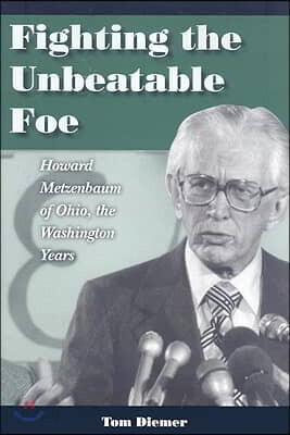 Fighting the Unbeatable Foe: Howard Metzenbaum of Ohio: The Washington ...