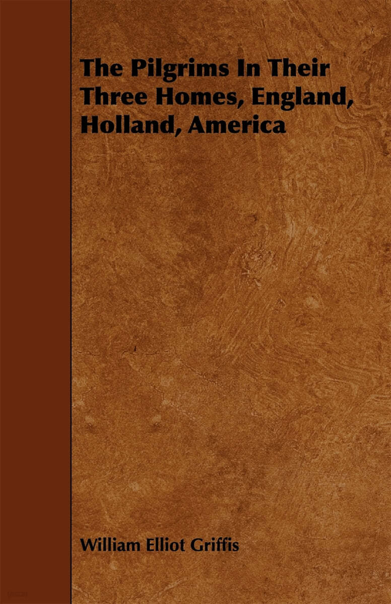 The Pilgrims in Their Three Homes, England, Holland, America - 예스24