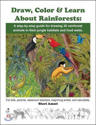 Draw, Color & Learn about Rainforests: A Step-By-Step Guide for Drawing ...