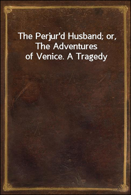 [전자책] The Perjur'd Husband; or, The Adventures of Venice. A Tragedy - 예스24