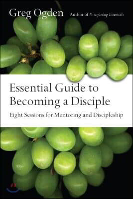 Essential Guide to Becoming a Disciple: Eight Sessions for Mentoring ...