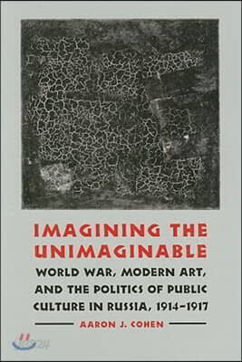 Imagining the Unimaginable: World War, Modern Art, and the Politics of ...