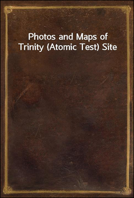 [전자책] Photos and Maps of Trinity (Atomic Test) Site - 예스24