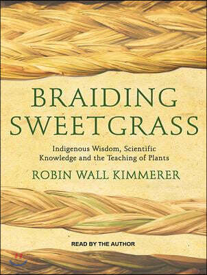 Braiding Sweetgrass: Indigenous Wisdom, Scientific Knowledge and the ...