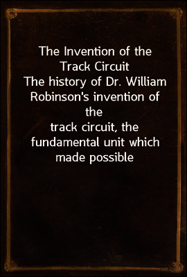 [전자책] The Invention of the Track Circuit The history of Dr. William ...