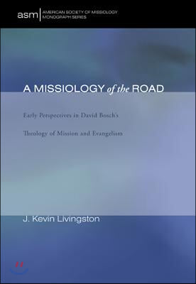A Missiology of the Road: Early Perspectives in David Bosch's Theology ...