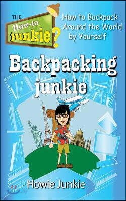 Backpacking Junkie: How to Backpack Around the World by Yourself - 예스24