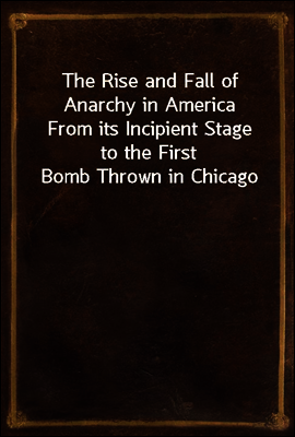 [전자책] The Rise and Fall of Anarchy in America From its Incipient Stage ...