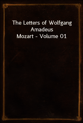 [전자책] The Letters of Wolfgang Amadeus Mozart - Volume 01 - 예스24