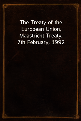 [전자책] The Treaty of the European Union, Maastricht Treaty, 7th February ...